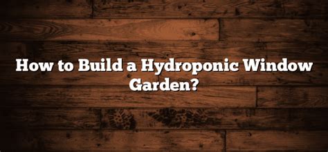 How To Build A Hydroponic Window Garden Inter Culturalu