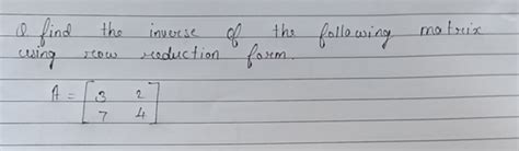 Q Find The Inverse Of The Following Matrix Using Row Reduction Form