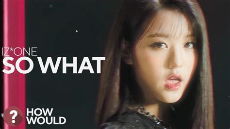 How Would Iz One Sing Loona So What Youtube