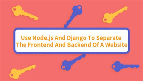 Use Node Js And Django To Separate The Frontend And Backend Of A Website LabEx