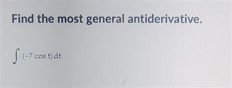 Solved Find The Most General Antiderivative ∫ −7cost Dt