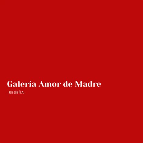Galería Amor De Madre Altavoz Cultural