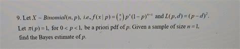 Solved 9 Let X∼binomial N P I E F X∣p Nx Px 1−p N−x