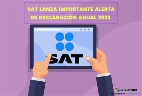 SAT LANZA IMPORTANTE ALERTA DE DECLARACIÓN ANUAL 2023 misKuentas