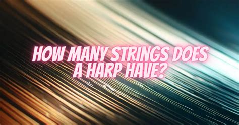 How Many Strings Does A Harp Have All For Turntables