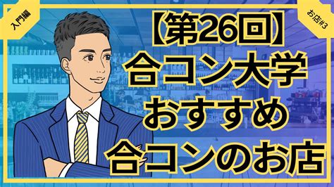 【合コン大学】女性も喜ぶ！合コンにおすすめのお店紹介第26回