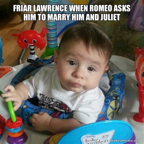 Friar Lawrence When Romeo Asks Him To Marry Him And Juliet Whatever