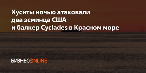 Хуситы ночью атаковали два эсминца США и балкер Cyclades в Красном море