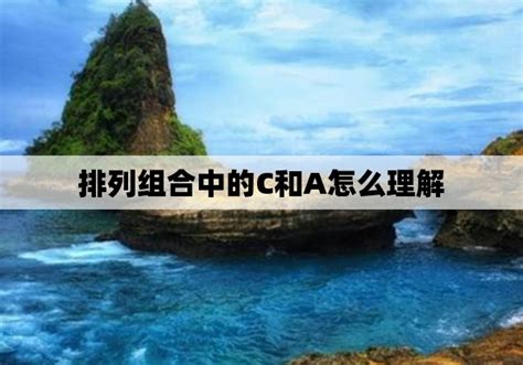 排列组合中的C和A怎么理解 教育知识 智荟百科