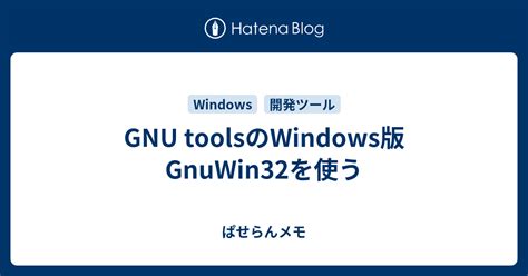 Gnu Toolsのwindows版gnuwin32を使う ぱせらんメモ