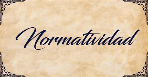 Normatividad Información Completa Definición Ejemplos Y Más