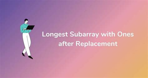 Longest Subarray With Ones After Replacement Max Consecutive Ones