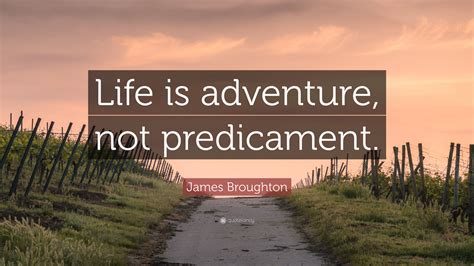 James Broughton Quote “life Is Adventure Not Predicament”