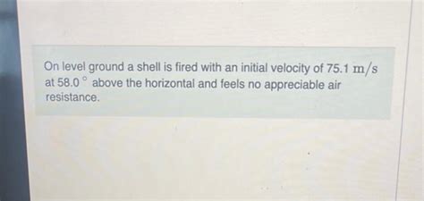 Solved On Level Ground A Shell Is Fired With An Initial Chegg
