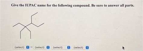 Solved Give The Iupac Name For The Following Compound Be Chegg