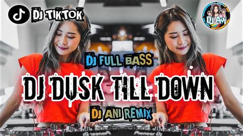 DJ DUSK TILL DOWN FULL BASS REMIX TIKTOK TERBARU DJ ANI REMIX YouTube