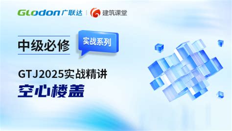 中级必修 Gtj2025实战精讲 空心楼盖 服务新干线建筑课堂