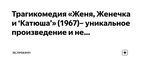 Трагикомедия «Женя Женечка и ‘Катюша 1967 уникальное произведение и не… ЭХ ПРОКАЧУ Дзен
