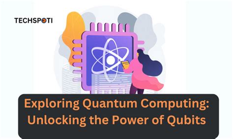 Exploring Quantum Computing Unlocking The Power Of Qubits Techspoti