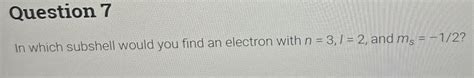 Solved Question 7in Which Subshell Would You Find An