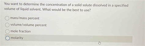 Solved You Want To Determine The Concentration Of A Solid Solute