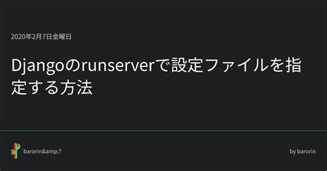Djangoのrunserverで設定ファイルを指定する方法 • Barorinand
