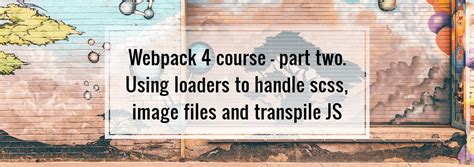 Webpack 4 Course Part Two Using Loaders To Handle Scss Image Files