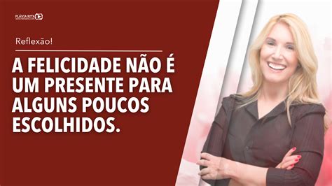 A felicidade não é um presente para alguns poucos escolhidos