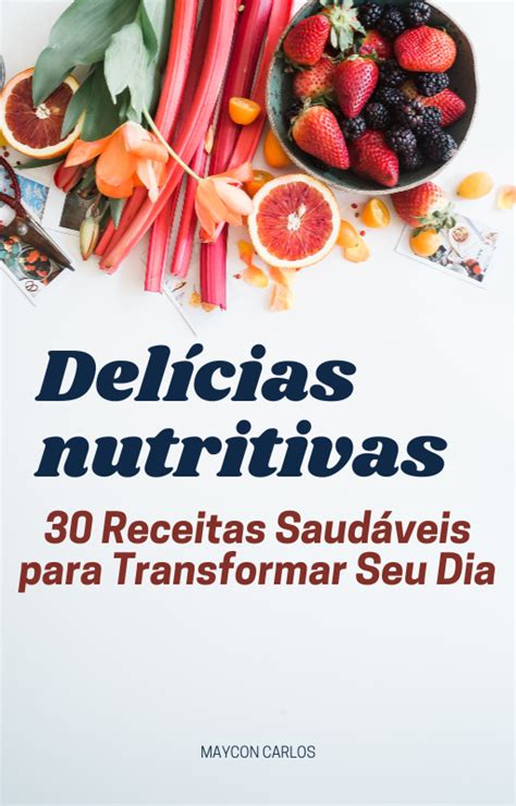 Delícias Nutritivas 30 Receitas saudáveis para transformar seu dia