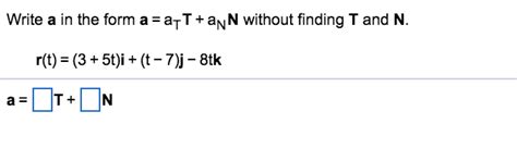 Solved Write A In The Form A Attann Without Finding T And N