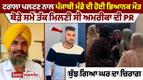 ਦੋ ਭੈਣਾਂ ਦੇ ਇਕਲੌਤੇ ਭਰਾ ਨਾਲ ਰੂਹ ਕੰਬਾਊ ਹਾਦਸਾ 5 ਸਾਲ ਪਹਿਲਾਂ ਗਿਆ ਸੀ ਅਮਰੀਕਾ