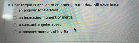 Solved If A Net Torque Is Applied To An Object That Object