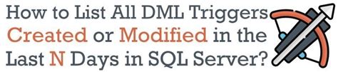 How To List All Dml Triggers Created Or Modified In The Last N Days In