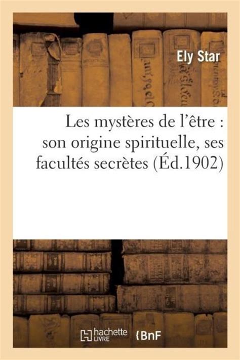 Les Myst Res De L Tre Son Origine Spirituelle Ses Facult S Secr Tes Ely Star Bol