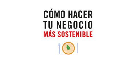 Pequeños Pasos Para Hacer Tu Negocio Más Sostenible Nexho Antes