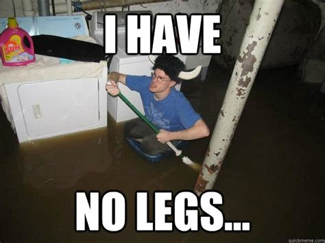 I Have No Legs Do The Laundry They Said Quickmeme