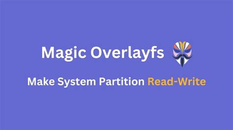 Magic Overlayfs A Magisk Module To Make System Partition Read Write