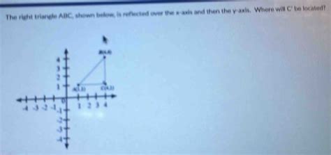solved the right triangle abc shown below is reflected over the x