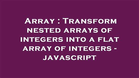 array transform nested arrays of integers into a flat array of