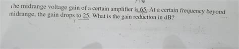 Solved The Midrange Voltage Gain Of A Certain Amplifier Is