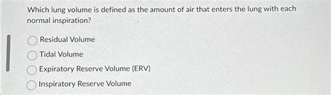 Solved Which Lung Volume Is Defined As The Amount Of Air Chegg Com