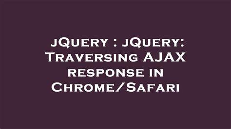 Jquery Jquery Traversing Ajax Response In Chromesafari Youtube