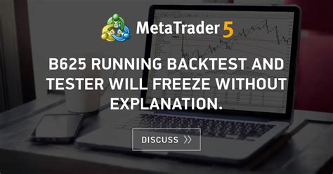 B625 Running Backtest And Tester Will Freeze Without Explanation