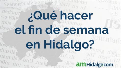 Qué hacer en Hidalgo este fin de semana Periódico AM