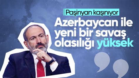 Ermenistan Başbakanı Paşinyan Azerbaycan Ile Yeni Bir Savaş çok Muhtemel