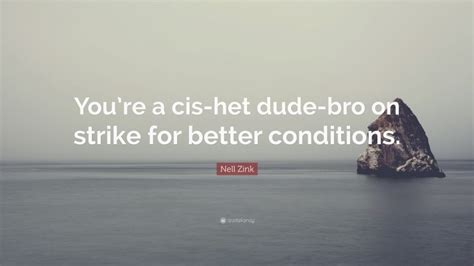 Nell Zink Quote Youre A Cis Het Dude Bro On Strike For Better