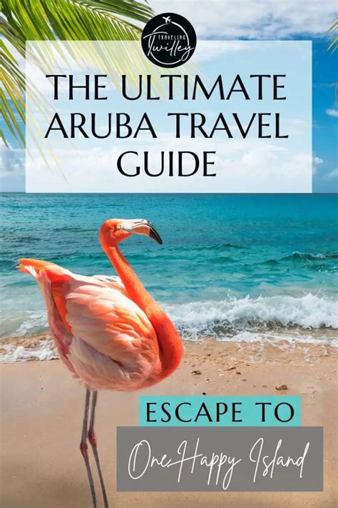 The Ultimate Aruba Travel Guide Escape To One Happy Island Traveling Twilley