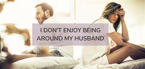 I Dont Enjoy Being Around My Husband Heres What To Do