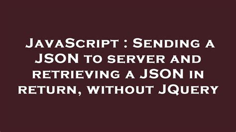Javascript Sending A Json To Server And Retrieving A Json In Return Without Jquery Youtube