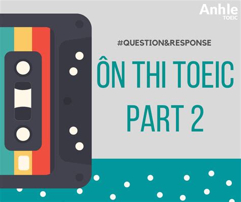 Ôn Thi Toeic Part 2 Question And Response Anh Lê English Luyện Thi